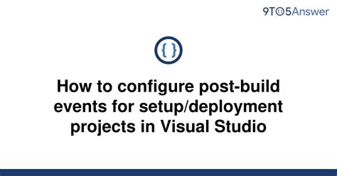 [solved] how to configure post build events for 9to5answer