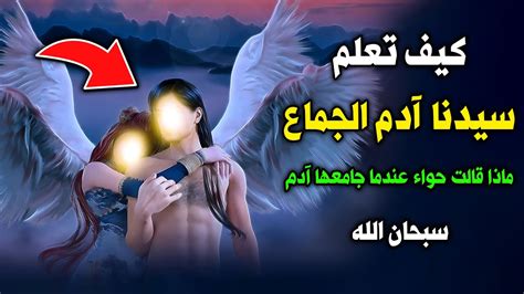 كيف تعلم سيدنا آدم الجماع ؟ وماذا فعلت حواء عندما جامعها سيدنا آدم أول