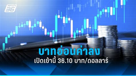 ค่าเงินบาทเปิดเช้านี้ ที่ระดับ 36 10 บาทต่อดอลลาร์ “อ่อนค่าลง” Pptvhd36
