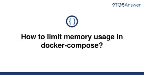 [solved] how to limit memory usage in docker compose 9to5answer