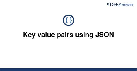 [solved] key value pairs using json 9to5answer