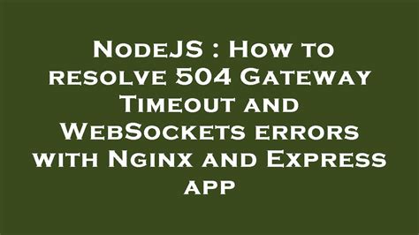 nodejs how to resolve 504 gateway timeout and websockets errors with