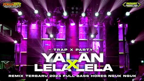 Dj Trap Party Yalan X Lela Lela Terbaru 2024 • Bass Horeg Nguk Nguk