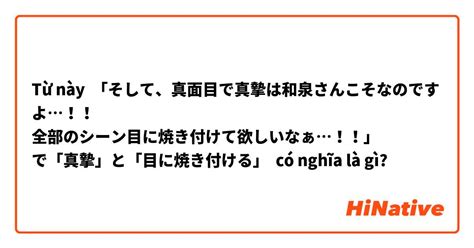 そして、真面目で真摯は和泉さんこそなのですよ…！！ 全部のシーン目に焼き付けて欲しいなぁ…！！」 で「真摯」と「目に焼き付ける」 Có