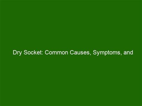 Dry Socket Common Causes Symptoms And Treatments Health And Beauty