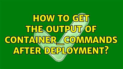 how to get the output of container commands after deployment 2