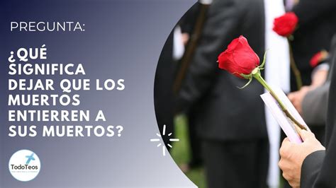 ¿qué Significa Deja Que Los Muertos Entierren A Sus Muertos