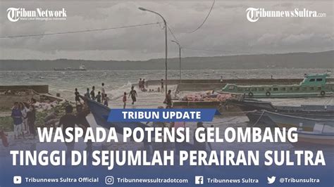 Waspada Potensi Gelombang Tinggi Di Sejumlah Perairan Sultra Bmkg