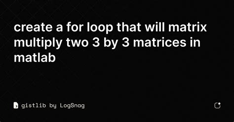 gistlib create a for loop that will matrix multiply two 3 by 3