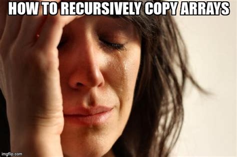meme overflow on twitter how to recursively copy arrays