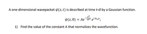 Solved A One Dimensional Wavepacket ψ Z T Is Described At