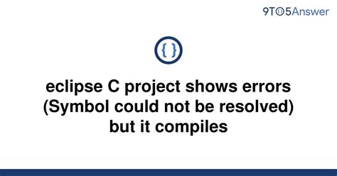 [solved] eclipse c project shows errors symbol could not 9to5answer