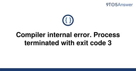 [solved] compiler internal error process terminated with 9to5answer