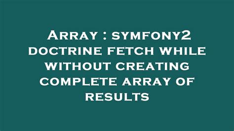 array symfony2 doctrine fetch while without creating complete array