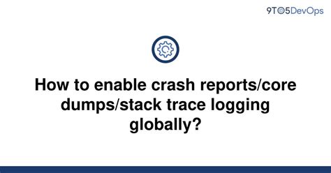 [solved] how to enable crash reports core dumps stack 9to5answer