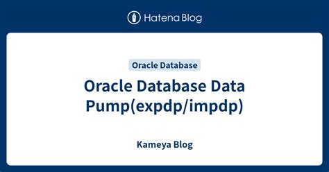 oracle database data pump expdp impdp kameya blog