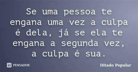 Se Uma Pessoa Te Engana Uma Vez A Culpa Ditado Popular Pensador