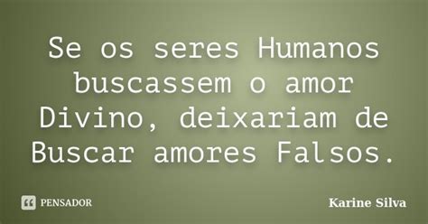 Se Os Seres Humanos Buscassem O Amor Karine Silva Pensador