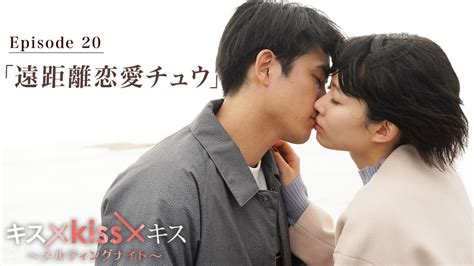 キス×kiss×キス～メルティングナイト～ 2022年放送 Episode20 遠距離恋愛チュウ｜ドラマ｜見逃し無料配信はtver！人気の動画見放題