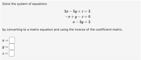 Solved Solve The System Of Equations 2x−5y Z 2−x Y−z 0x−3y 2