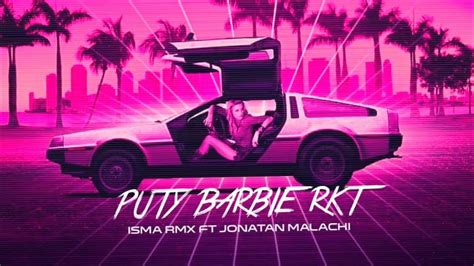 Puty Barbie Rkt Isma Rmx And Jonatan Malachi Youtube