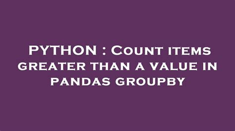 python count items greater than a value in pandas groupby youtube