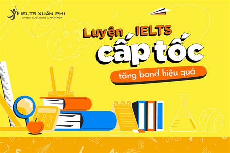 Luyện Ielts Cấp Tốc Tăng Band Hiệu Quả Ielts Xuân Phi