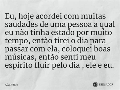 ⁠eu Hoje Acordei Com Muitas Saudades Adailtonjc Pensador