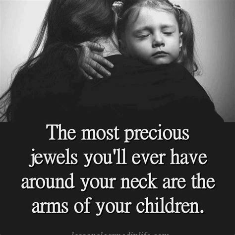 The Most Precious Jewels Youll Ever Have Around Your Neck Are The Arms