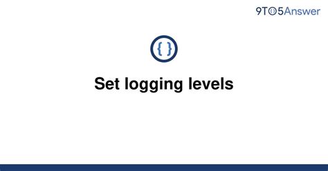 [solved] set logging levels 9to5answer