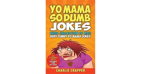 Yo Mama So Dumb 250 Of The Best Yo Mama So Dumb Jokes By Charlie Crapper