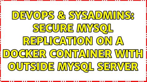 devops and sysadmins secure mysql replication on a docker container with