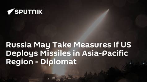 Russia May Take Measures If Us Deploys Missiles In Asia Pacific Region