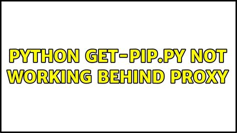 python get pip py not working behind proxy youtube