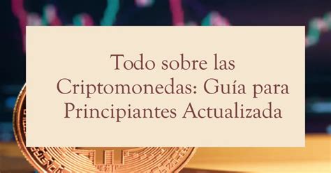 Todo Sobre Las Criptomonedas Guía Para Principiantes Actualizada