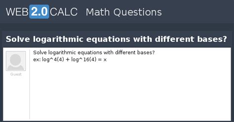 View Question Solve Logarithmic Equations With Different Bases