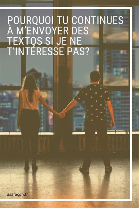 Je Ne Lui Plais Pas Pourquoi Est Ce Quil Continue à Menvoyer Des