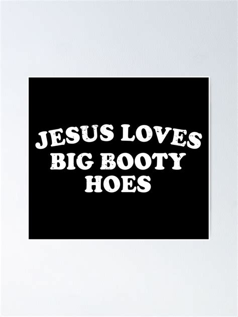 Jesus Loves Big Booty Hoes Poster For Sale By Ericthemagenta Redbubble