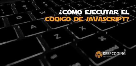 cómo ejecutar el código de javascript keepcoding bootcamps