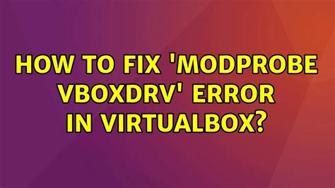 ubuntu how to fix modprobe vboxdrv error in virtualbox 3 solutions