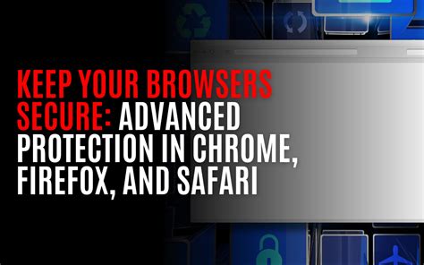 Advanced Browser Security Chrome Firefox Safari