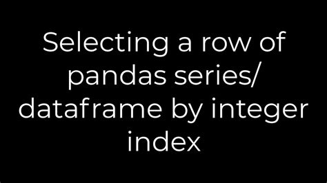 python selecting a row of pandas series dataframe by integer index