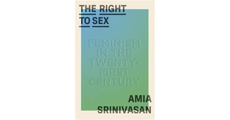 The Right To Sex Feminism In The Twenty First Century By Amia Srinivasan