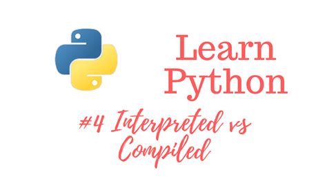 learn python episode 4 interpreted vs compiled programming languages