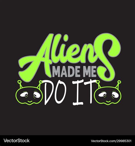 Aliens Quotes And Slogan Good For T Shirt Aliens Vector Image