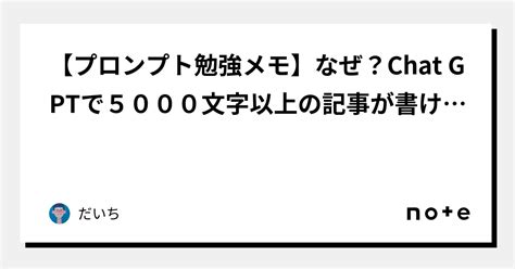 【プロンプト勉強メモ】なぜ？chat Gptで5000文字以上の記事が書けるのか？｜だいち