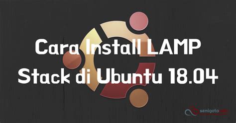 cara install lamp stack di ubuntu 18 04 blog semigataweb
