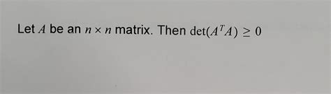 Solved Let A ﻿be An N×n ﻿matrix Then Det Ata ≥0
