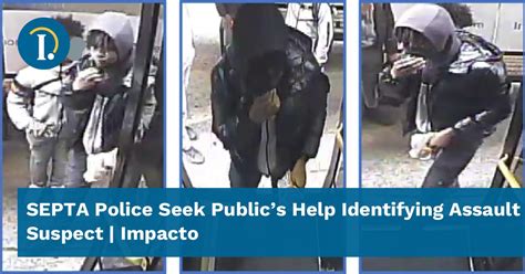 Septa Police Seek Publics Help Identifying Assault Suspect Impacto