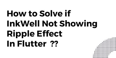 learn how to solve if inkwell not showing ripple effect in flutter